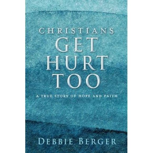 Debbie Berger | Other | Christians Get Hurt Too A True Story Of Hope ...